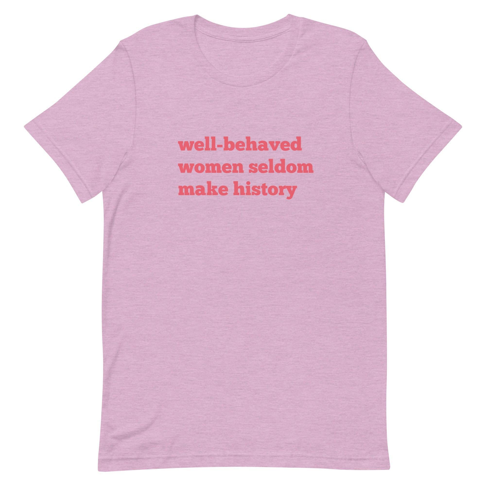 Well-Behaved Women Seldom Make History Shirt | Crimson and Clover Studio